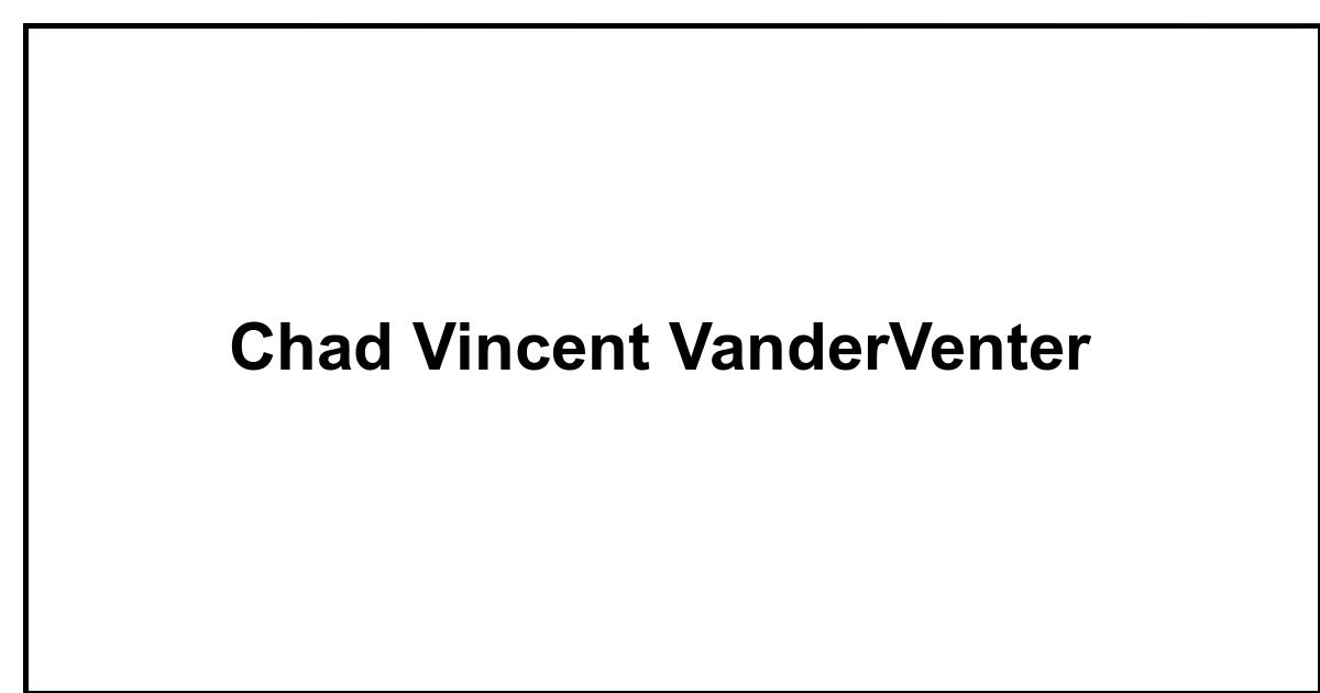 Obituary: Chad Vincent VanderVenter